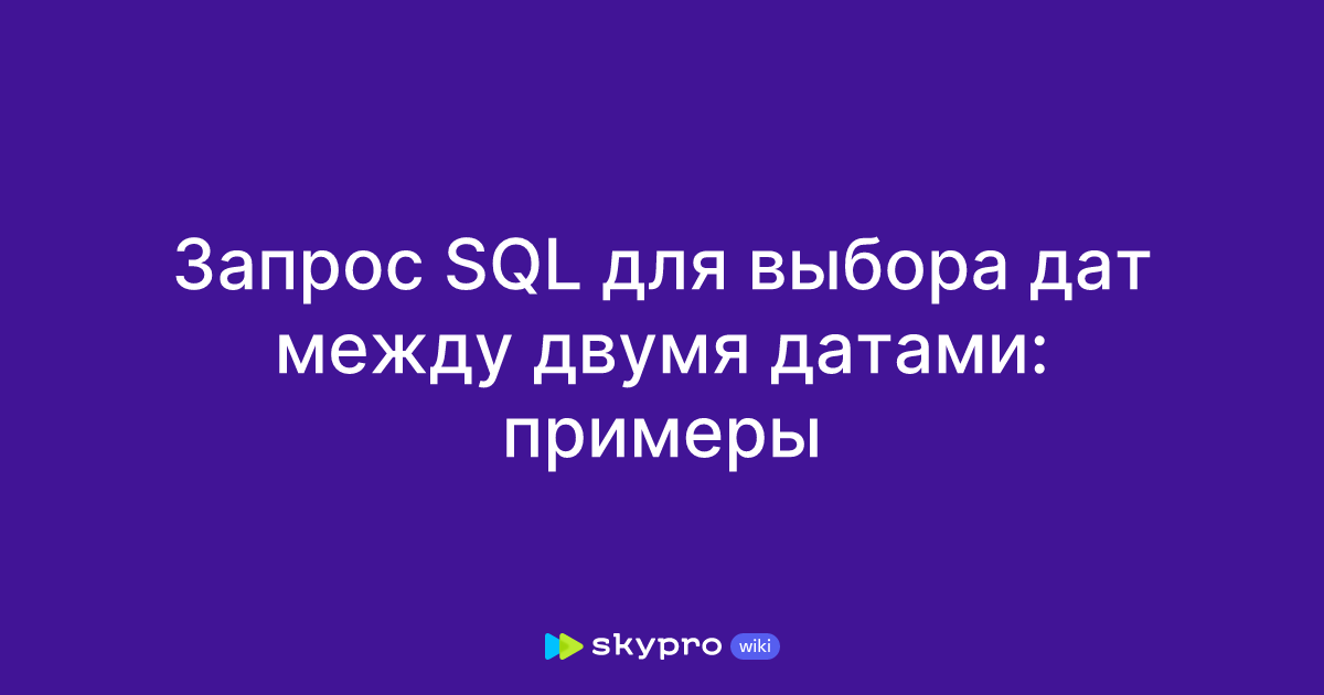 Запрос SQL для выбора дат между двумя датами: примеры